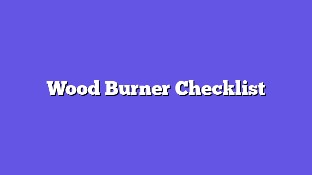 ᐈ Wood Burner Checklist : A Complete Beginner's Guide